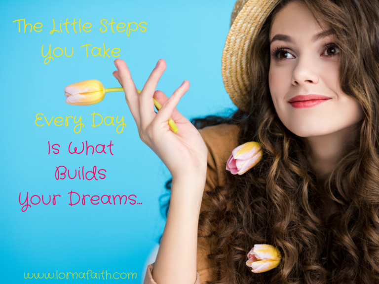 The Little Steps You Take Every Day Is What Builds Your Dreams…